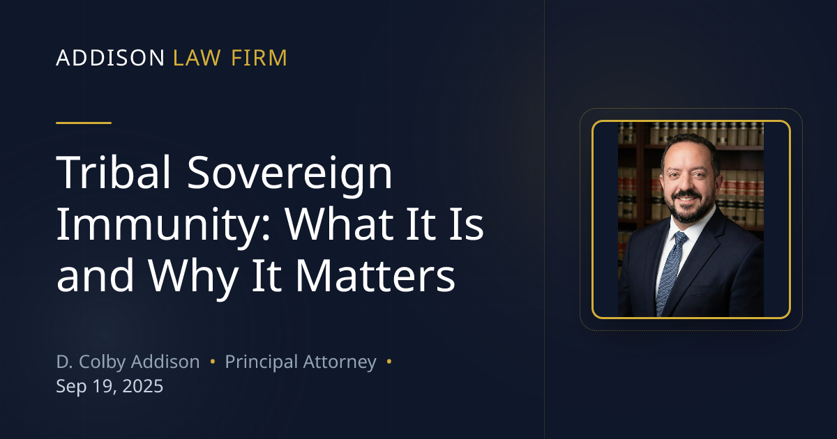 Tribal Sovereign Immunity: What It Is and Why It Matters | Addison Law Firm